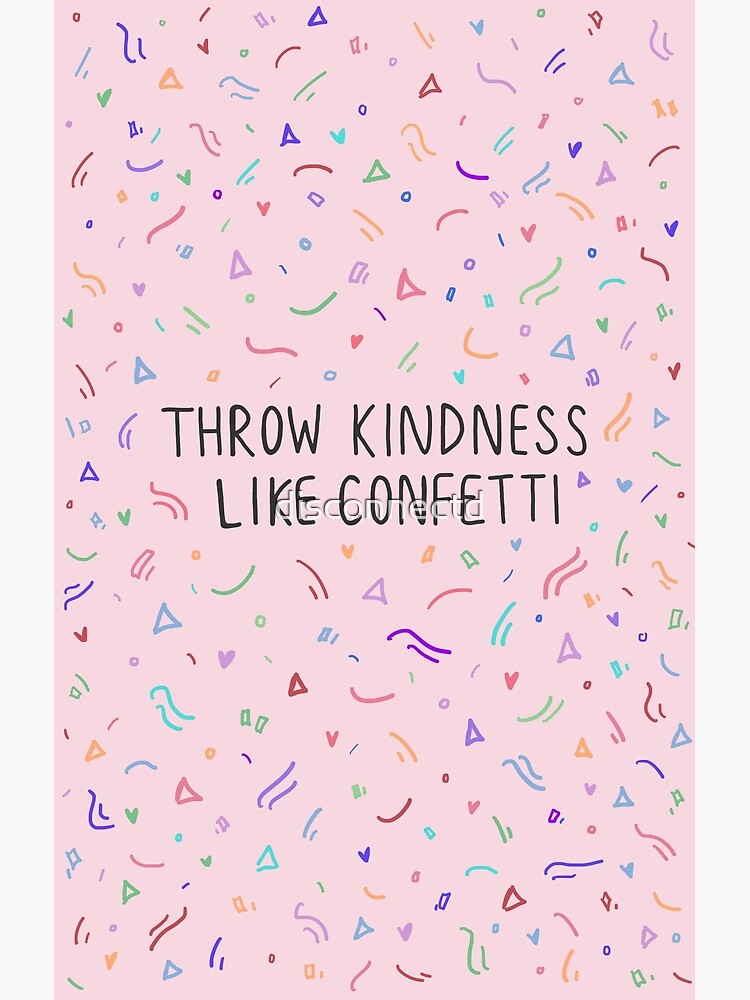 "throw kindness like confetti!" Poster for Sale by disconnectd | Redbubble