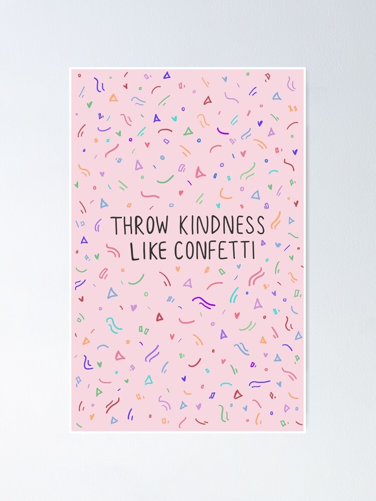 "throw kindness like confetti!" Poster for Sale by disconnectd | Redbubble