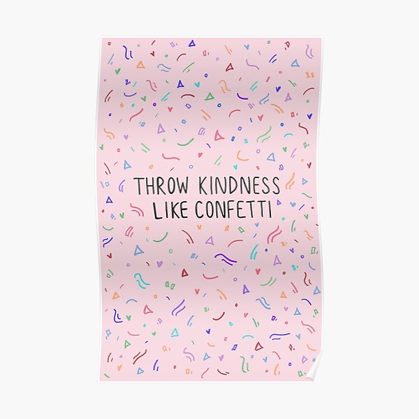 "throw kindness like confetti!" Poster for Sale by disconnectd | Redbubble