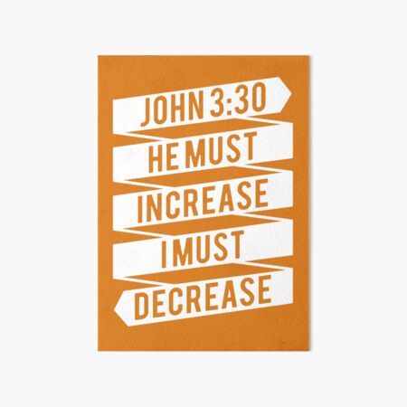 He Must Increase I Must Decrease Wall Art | Redbubble