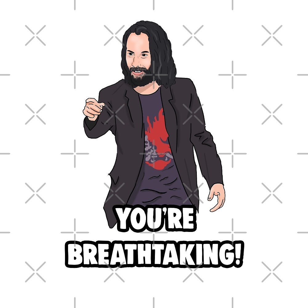 "'You're breathtaking' Keanu Reeves Meme" by Barnyardy | Redbubble