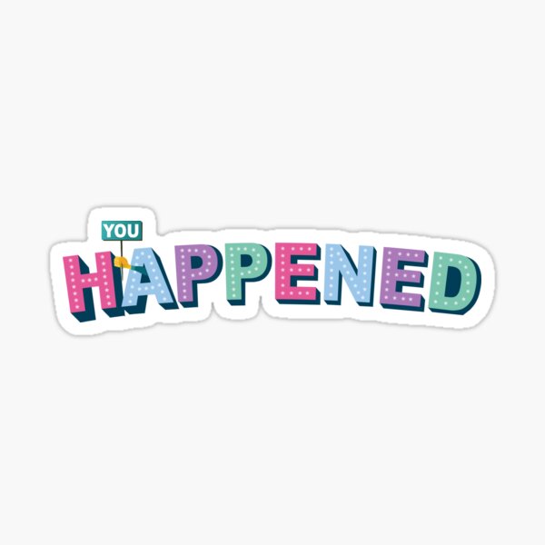 "You Happened" Sticker for Sale by SamLaraia | Redbubble