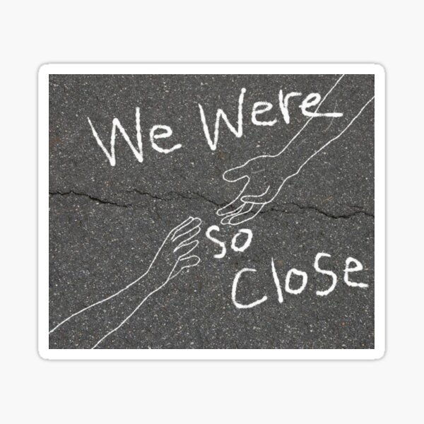 "We Were So Close" Sticker by samtamb | Redbubble