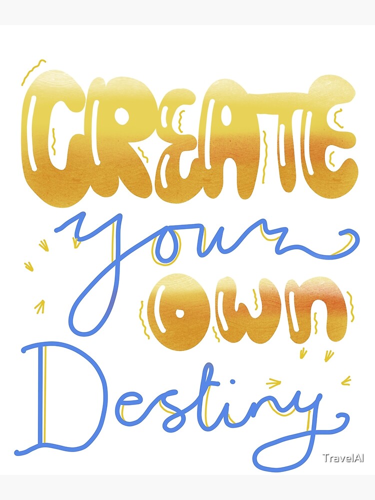 "Create Your Own Destiny T-Shirt" Poster by TravelAl | Redbubble