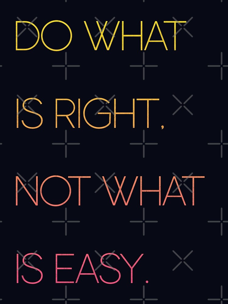 "Do what is RIGHT, not what is EASY" Poster by knightsydesign | Redbubble