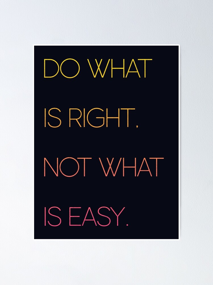 "Do what is RIGHT, not what is EASY" Poster by knightsydesign | Redbubble