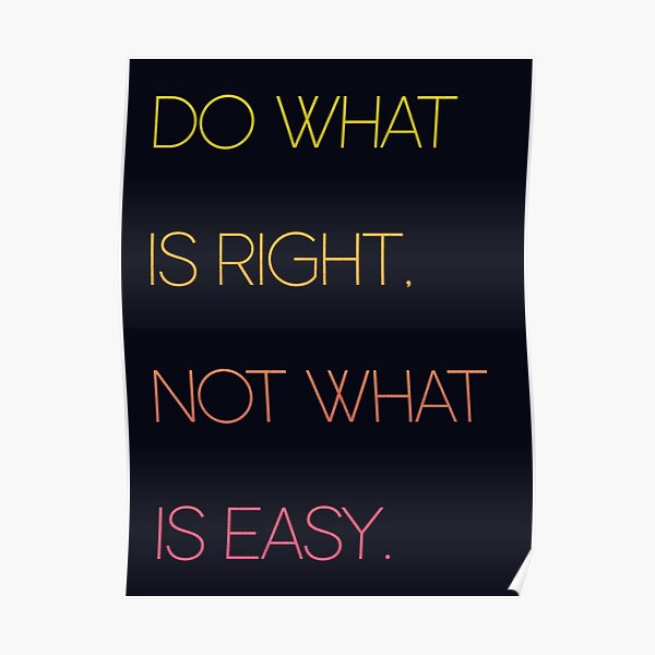 "Do what is RIGHT, not what is EASY" Poster by knightsydesign | Redbubble