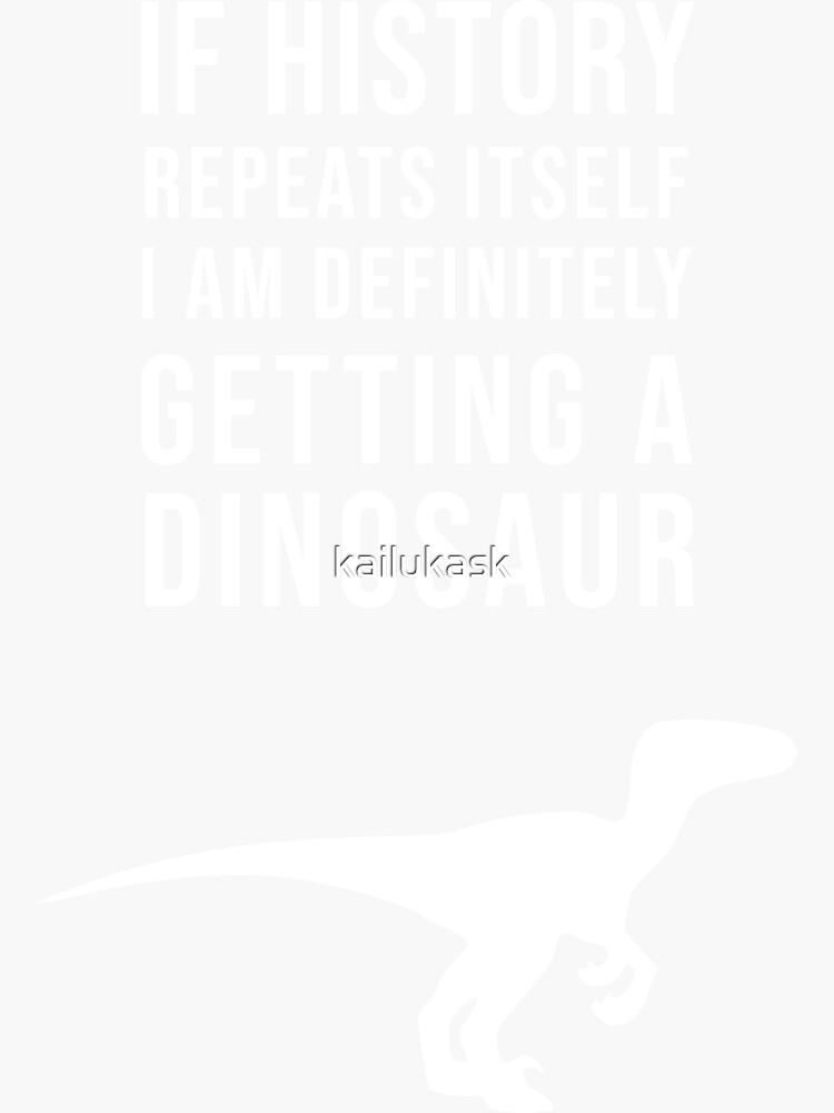 "If history repeats itself ... dinosaurs" Sticker for Sale by kailukask ...