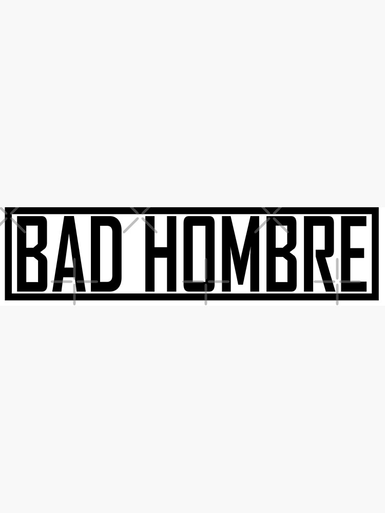 "Bad Hombre" Poster by HiddenStar02 | Redbubble