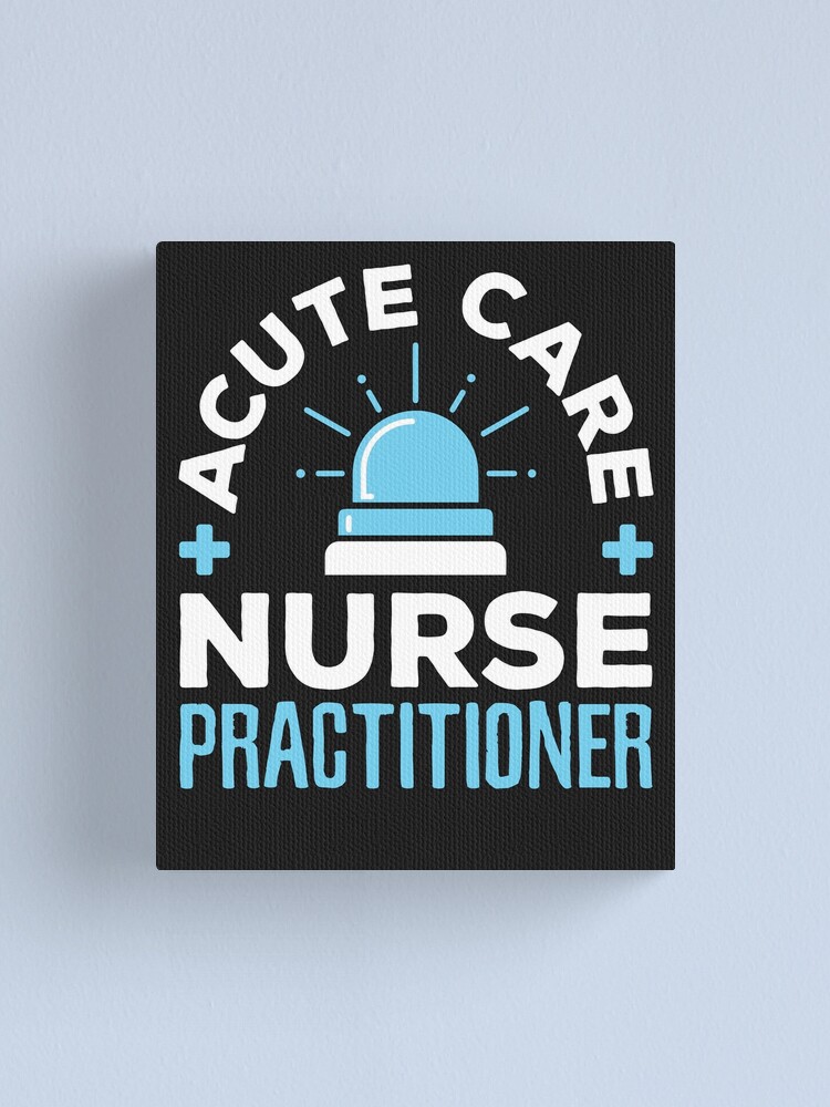 "Acute Care Nurse Practitioner" Canvas Print by jaygo | Redbubble