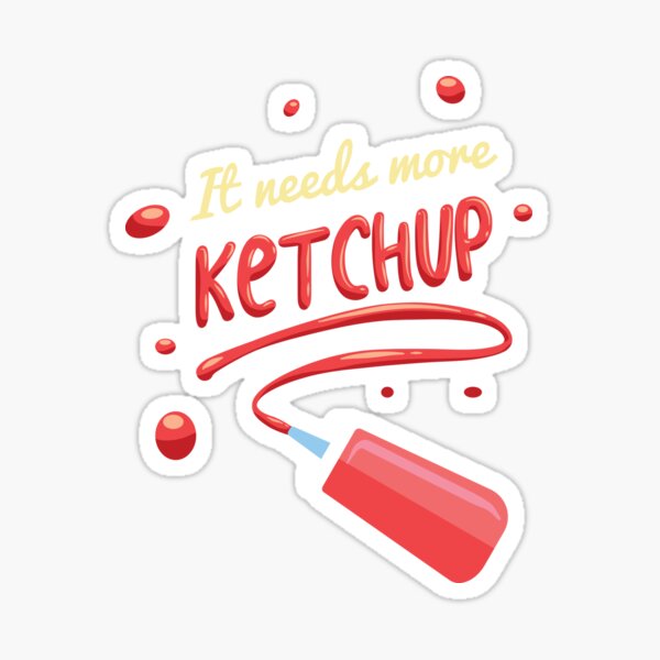 "Gift for Ketchup Lovers " It Needs More Ketchup " " Sticker for Sale ...