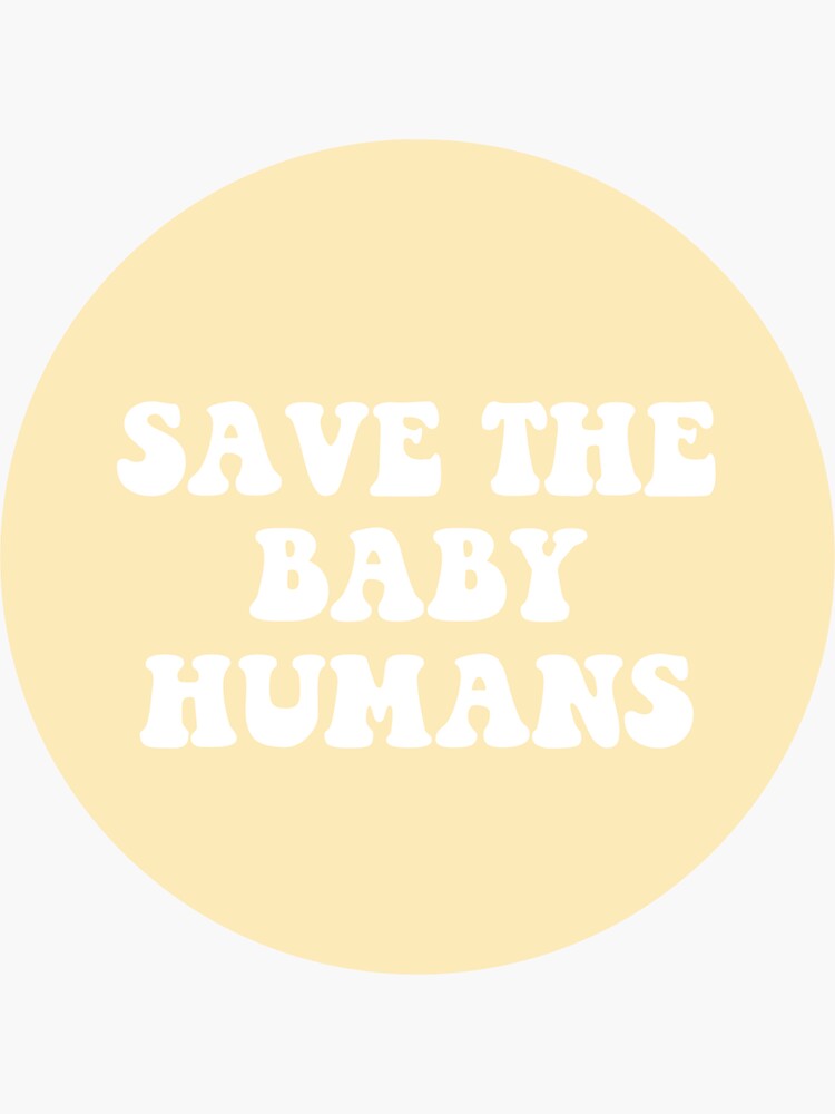 "Save the Baby Humans" Sticker for Sale by gisellebose | Redbubble
