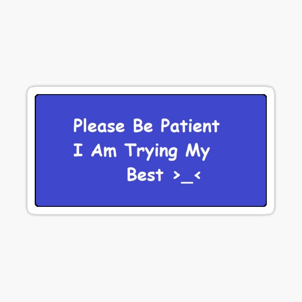 "Please be patient" Sticker for Sale by BimmyJames142 | Redbubble