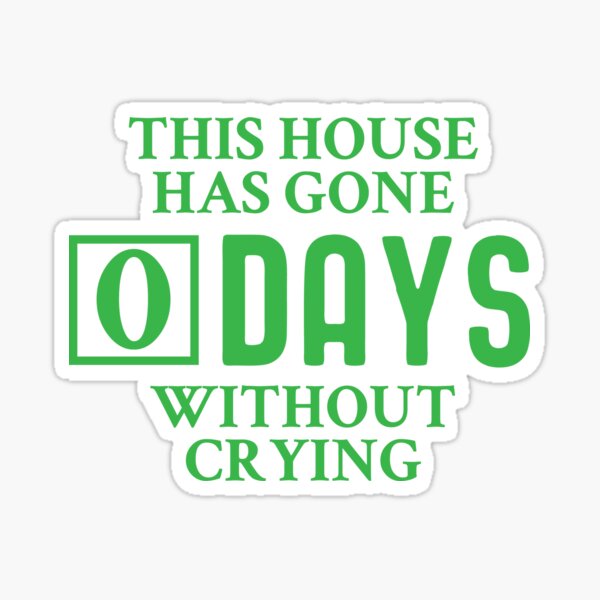 "This House has Gone 0 Days Without Crying" Sticker for Sale by ...