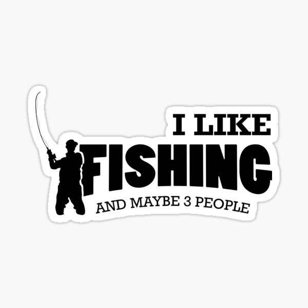 I Like Fishing And Maybe 3 People Stickers | Redbubble