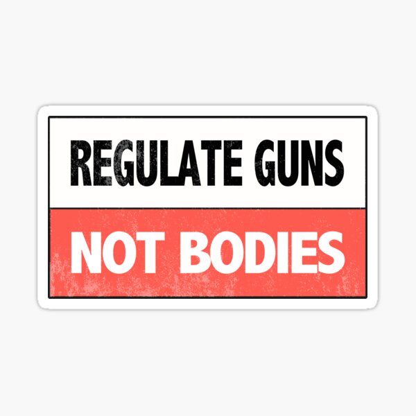 "Regulate Guns Not Bodies" Sticker for Sale by hickhopshop | Redbubble