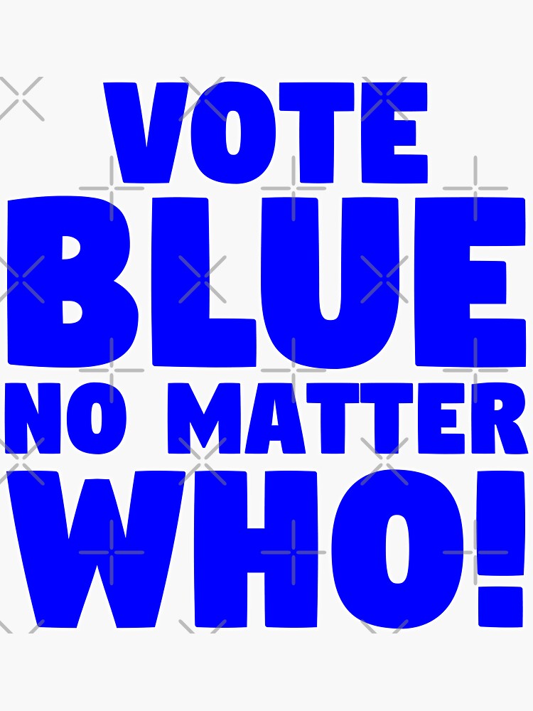 "Vote Blue, No Matter Who!" Sticker for Sale by StillMeadow | Redbubble