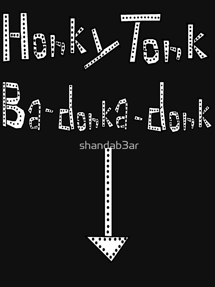 "Best kind of Ba-Donka-Donk, The Honky Tonk" T-shirt by shandab3ar ...