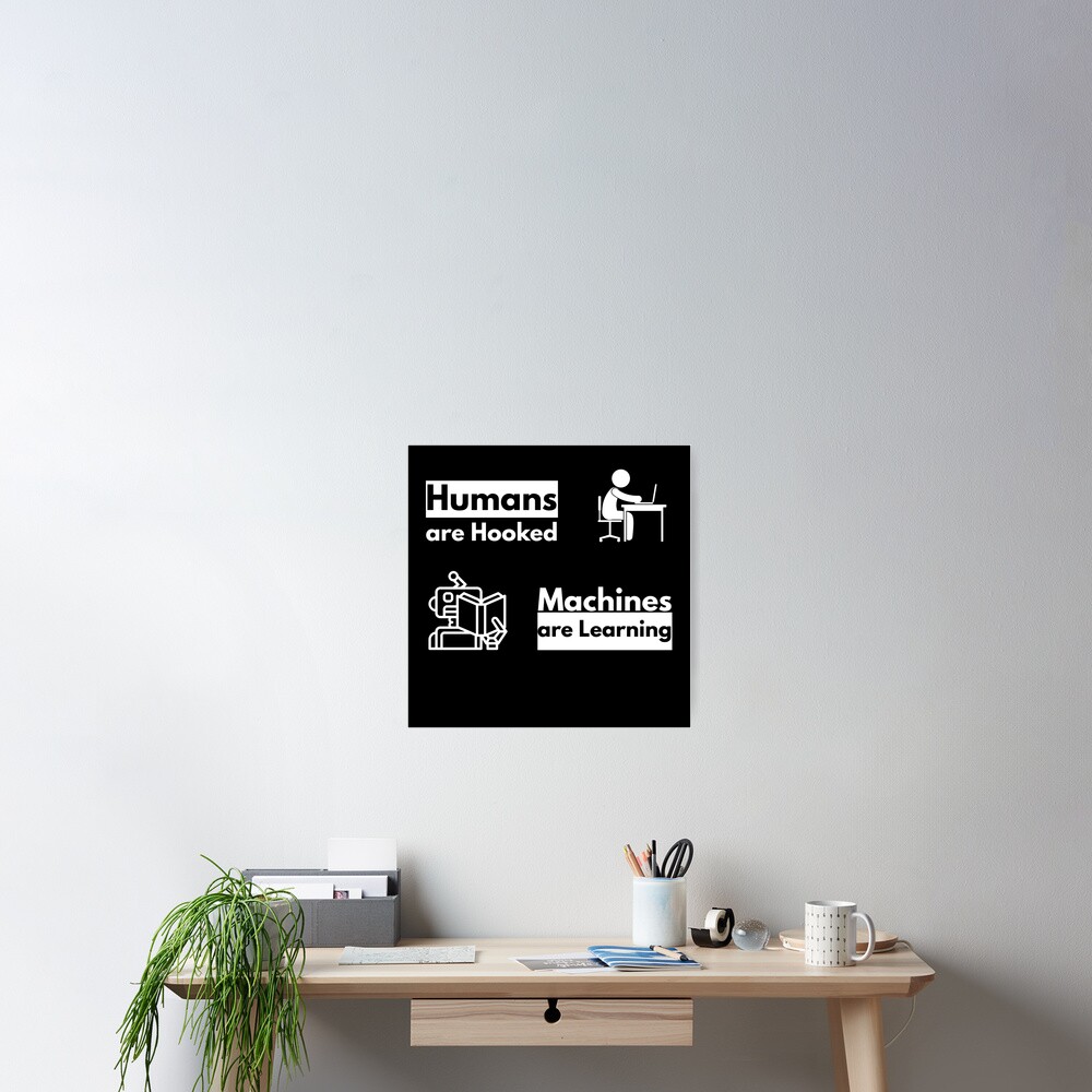 "Humans are Hooked, Machines are Learning" Poster for Sale by ...