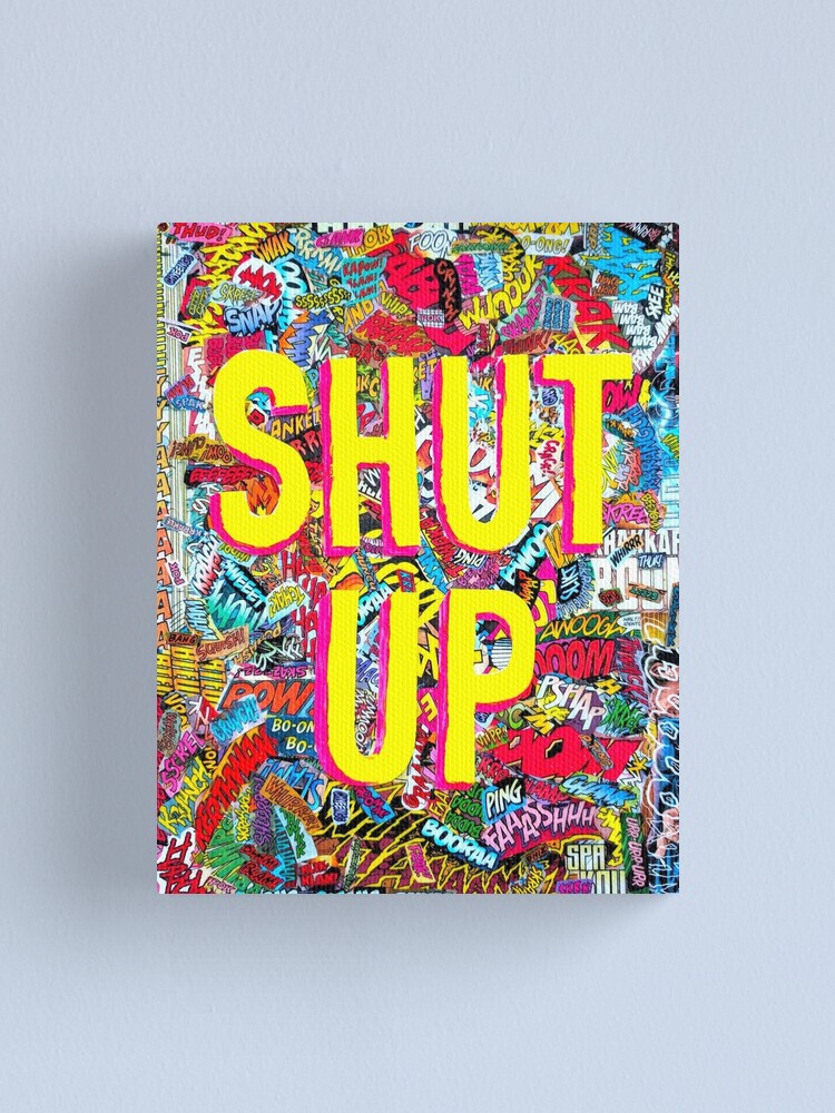 "SHUT UP" Canvas Print by kataclysm | Redbubble