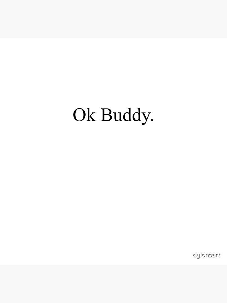 "Ok buddy" Poster for Sale by dylonsart | Redbubble