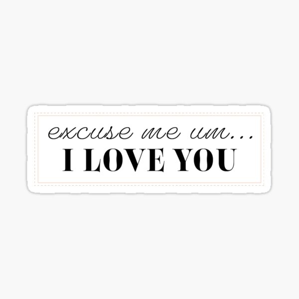 Excuse Me Um I Love You Gifts & Merchandise | Redbubble