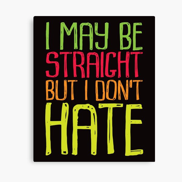 I May Be Straight But I Dont Hate Canvas Prints | Redbubble