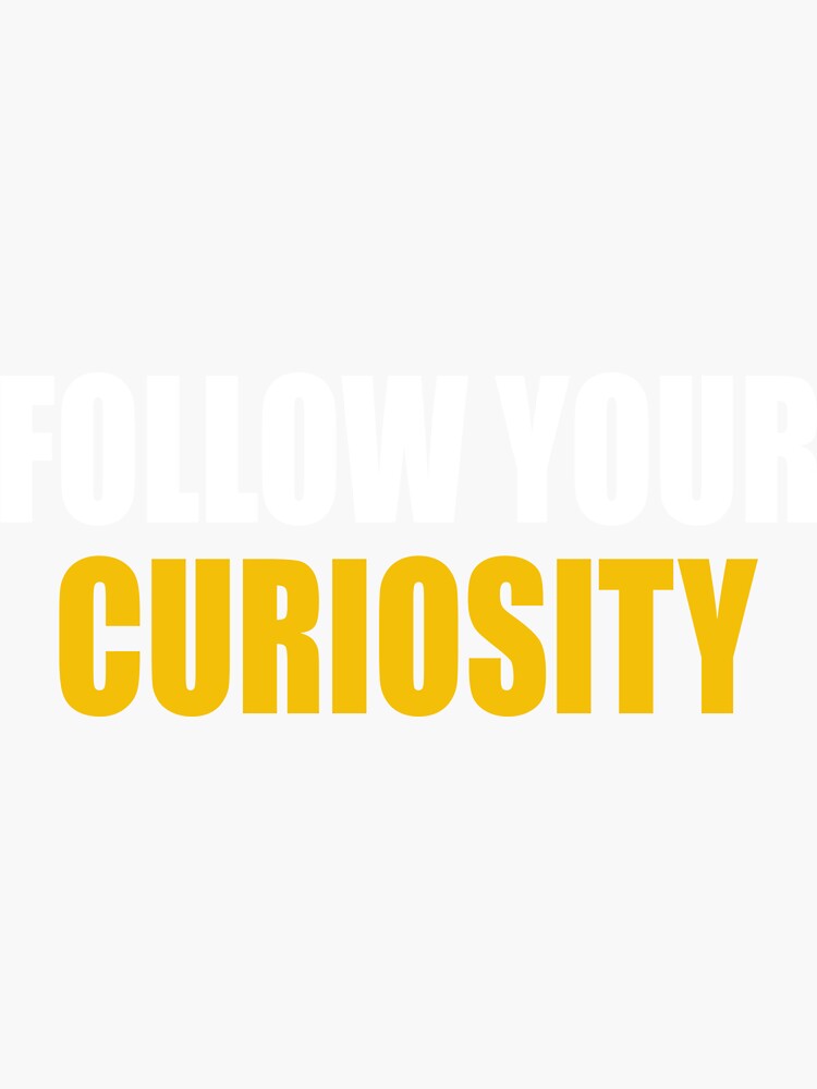 "FOLLOW YOUR CURIOSITY " Sticker by bigerdan | Redbubble