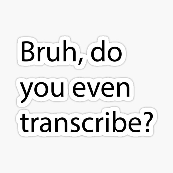 Bruh Do You Even Transcribe Sticker For Sale By Wholeslp Redbubble