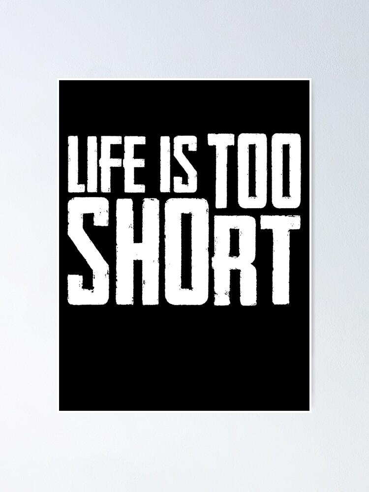 "Life Is Too Short" Poster by TheFlying6 | Redbubble