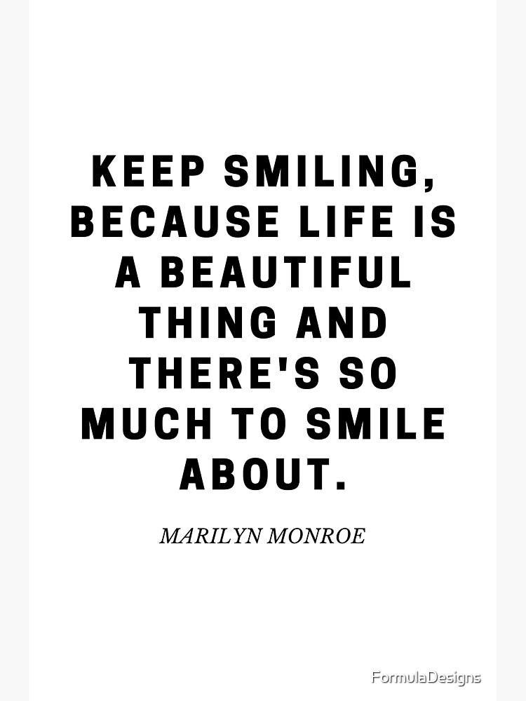 "KEEP SMILING, BECAUSE LIFE IS A BEAUTIFUL THING AND THERE'S SO MUCH TO ...