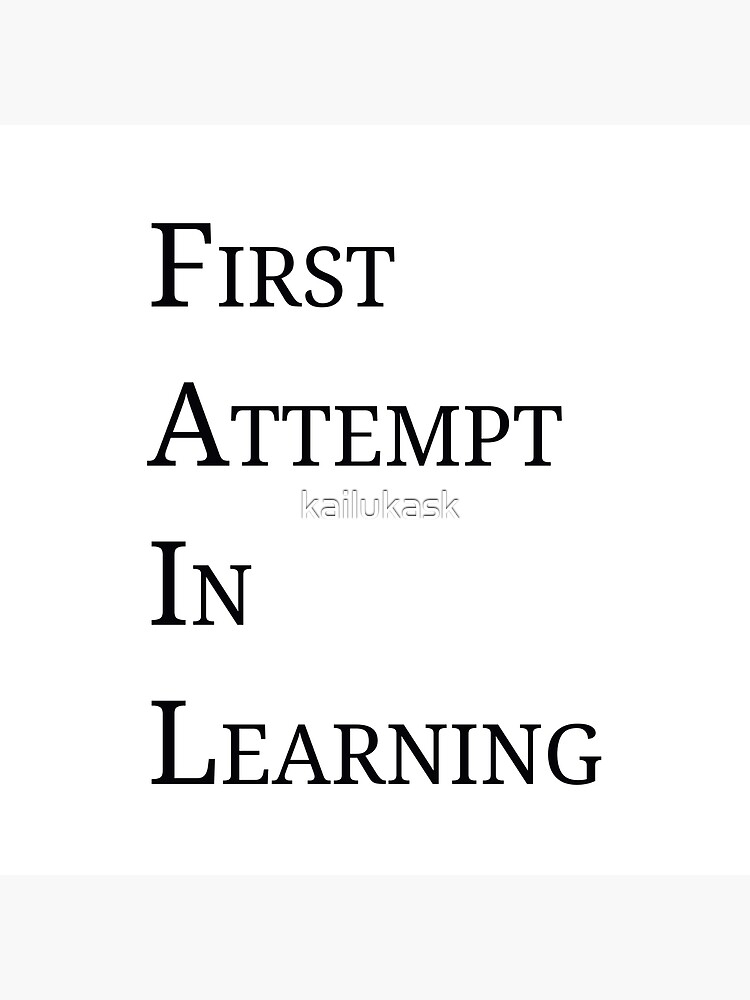 "FAIL - First Attempt In Learning" Poster for Sale by kailukask | Redbubble
