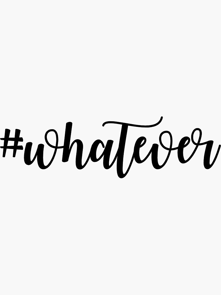 "Whatever" Sticker by Xena | Redbubble