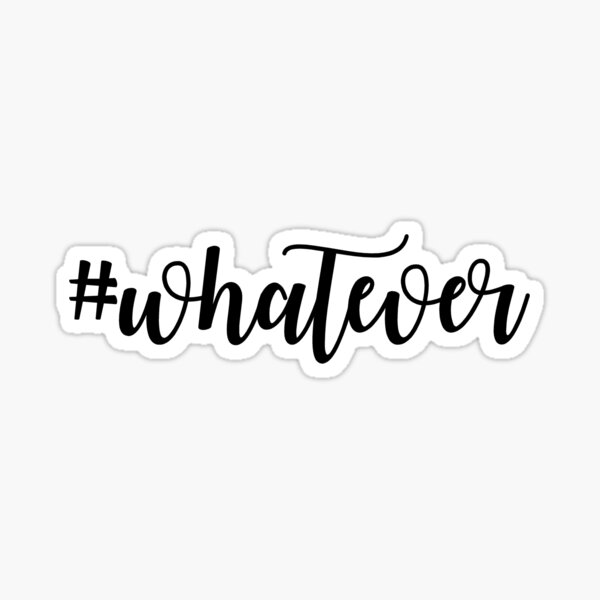 "Whatever" Sticker by Xena | Redbubble