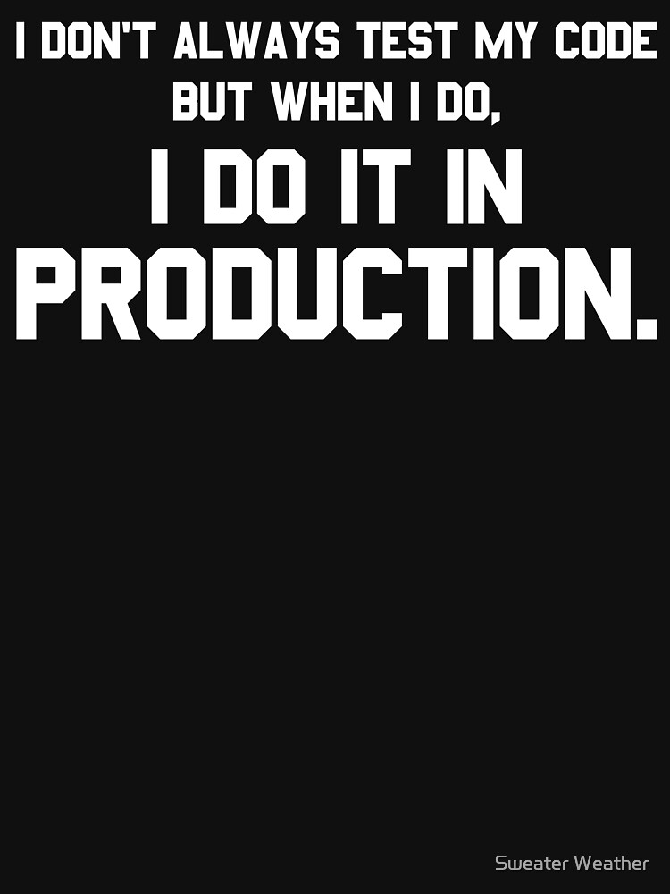 "Funny Programmer I Don't Always Test My code, But When I Do I Do it in ...