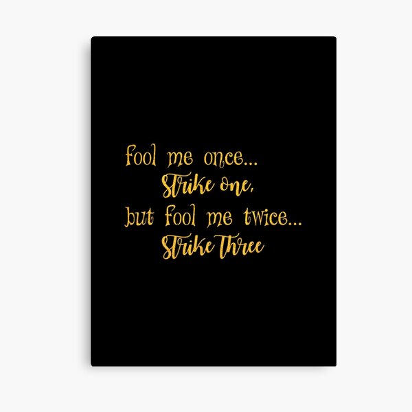 Fool Me Once Strike Once Fool Me Twice Strike Three Canvas Prints ...
