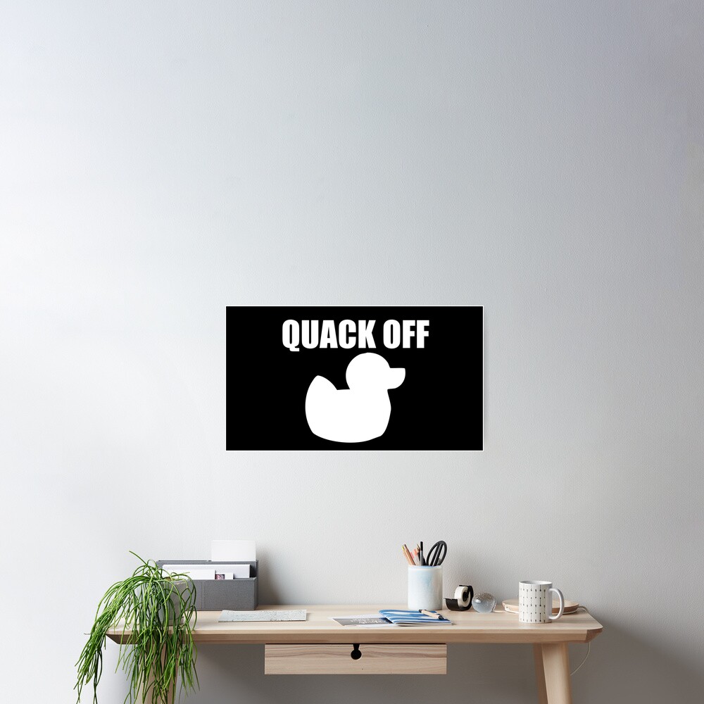"quack off" Poster for Sale by asozs | Redbubble