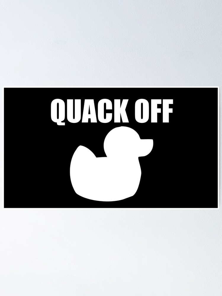 "quack off" Poster for Sale by asozs | Redbubble