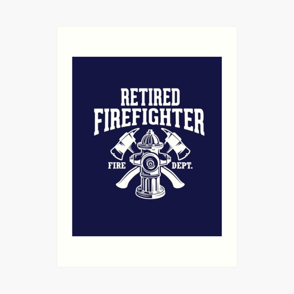Retired Firefighter Wall Art | Redbubble