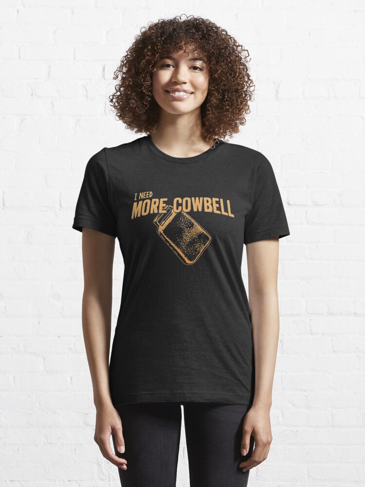 "I Need More Cowbell" T-shirt for Sale by SquirtingGlance | Redbubble ...