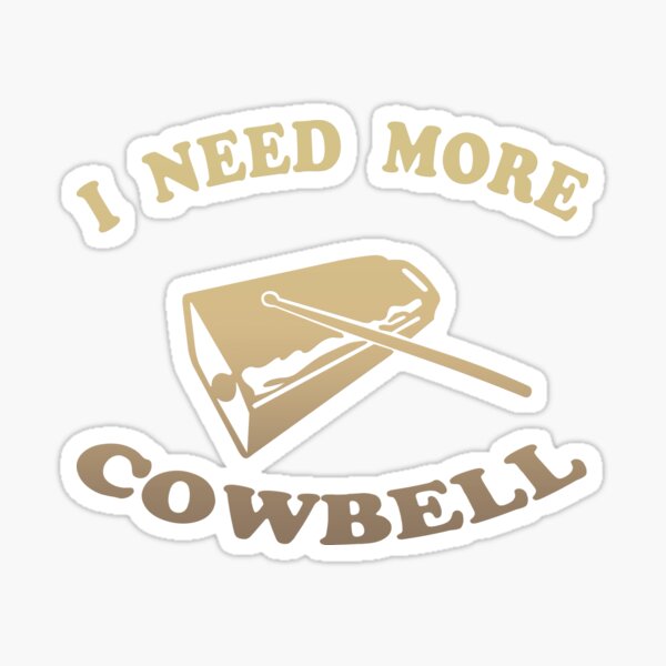 "I Need More Cowbell" Sticker for Sale by SquirtingGlance | Redbubble