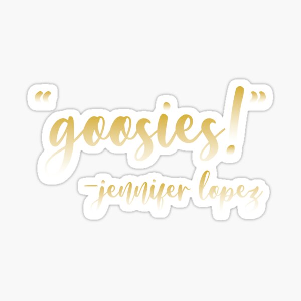 Pegatina «¡Goosies! Una cita de Jennifer Lopez» de karissawise | Redbubble