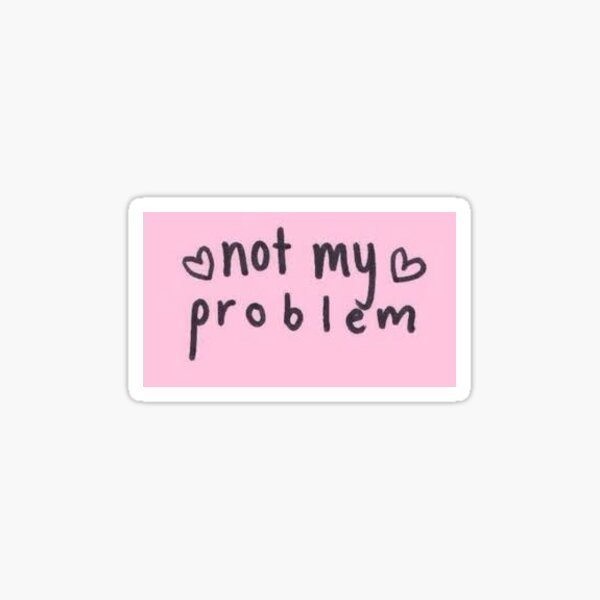 "Not My Problem Sticker" Sticker for Sale by KylieJulian | Redbubble