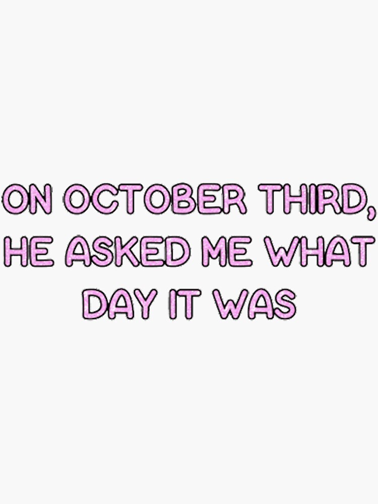 "On October Third, He Asked Me What Day It Was" Sticker by andyrewth ...