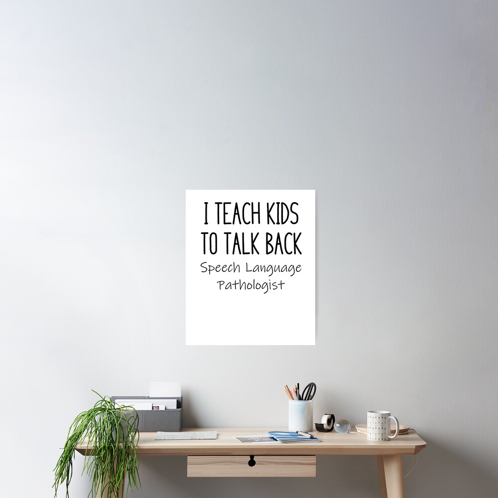 "Speech Language Pathologist I Teach Kids To Talk Back" Poster by ...