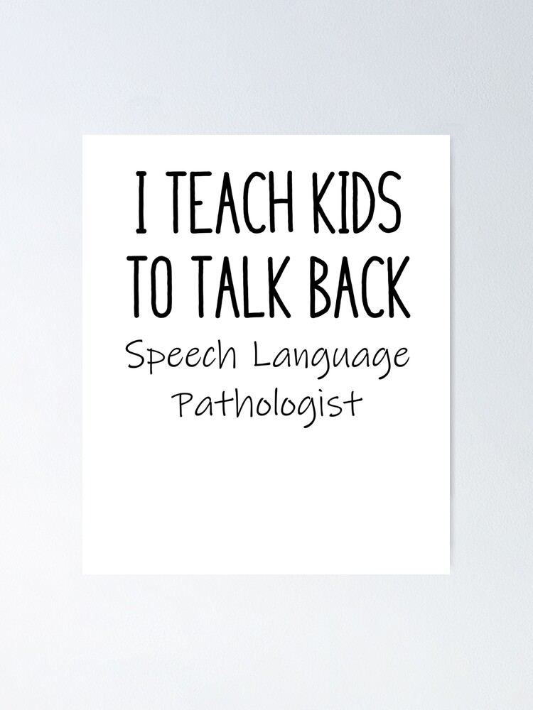 "Speech Language Pathologist I Teach Kids To Talk Back" Poster by ...