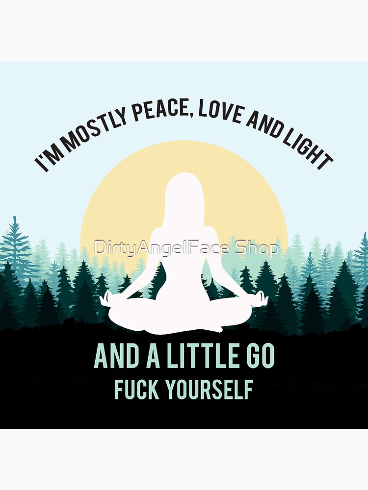 I M Mostly Peace Love And Light And A Little Go Fuck Yourself