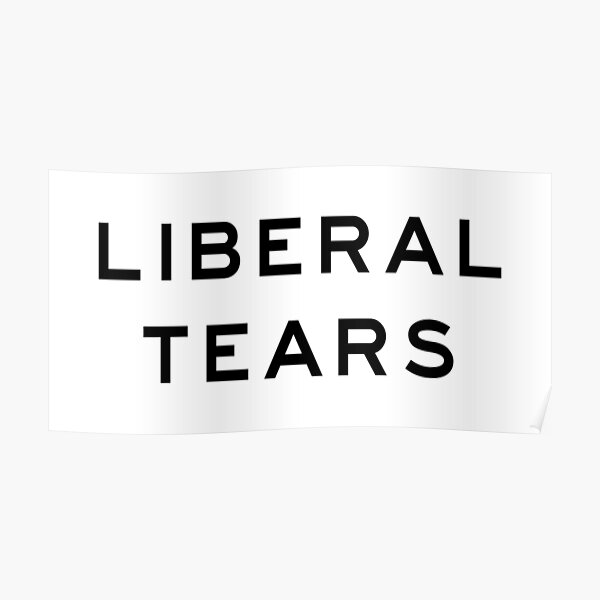 Liberal Tears Posters | Redbubble