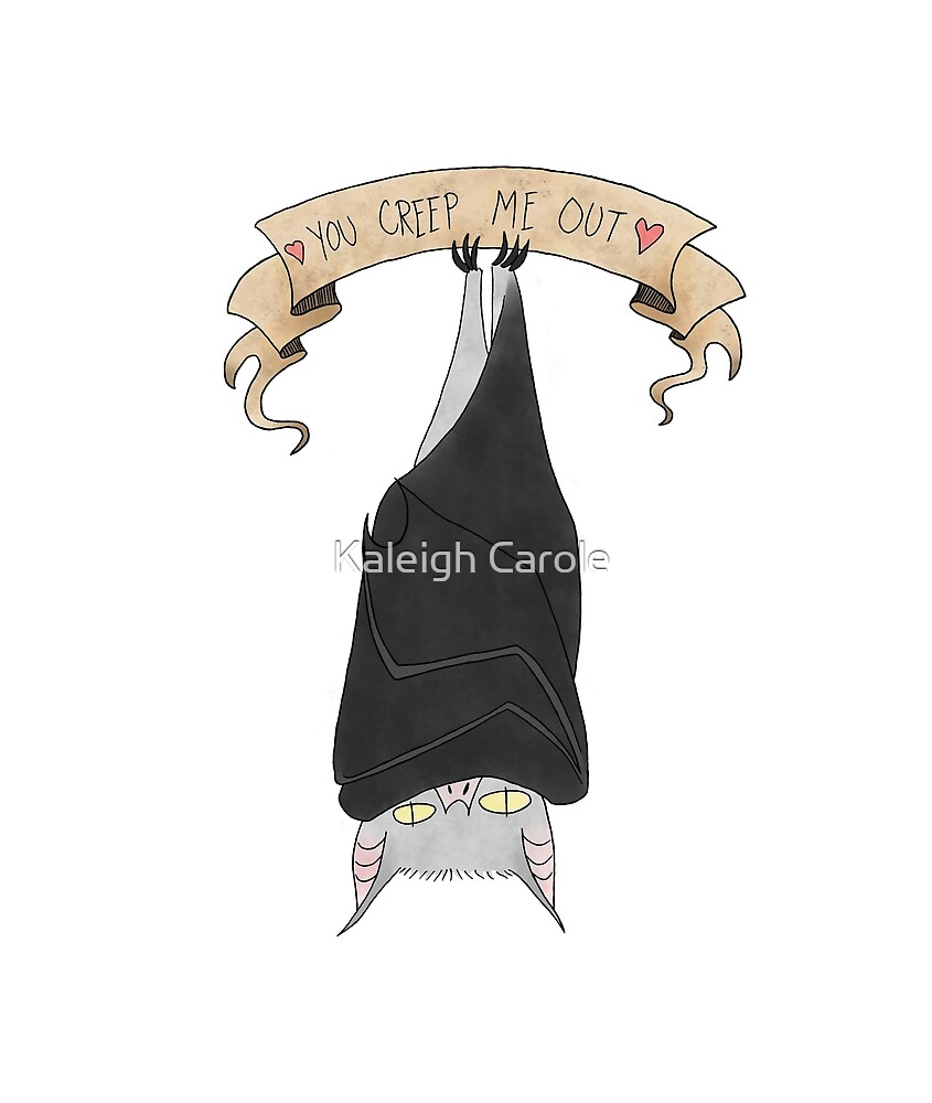 "You Creep Me Out" by Kaleigh Jacobson | Redbubble