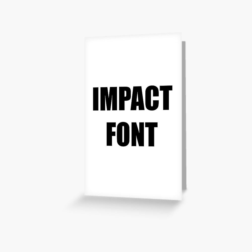 "Impact Font Meme" Greeting Card for Sale by BrandyRay | Redbubble